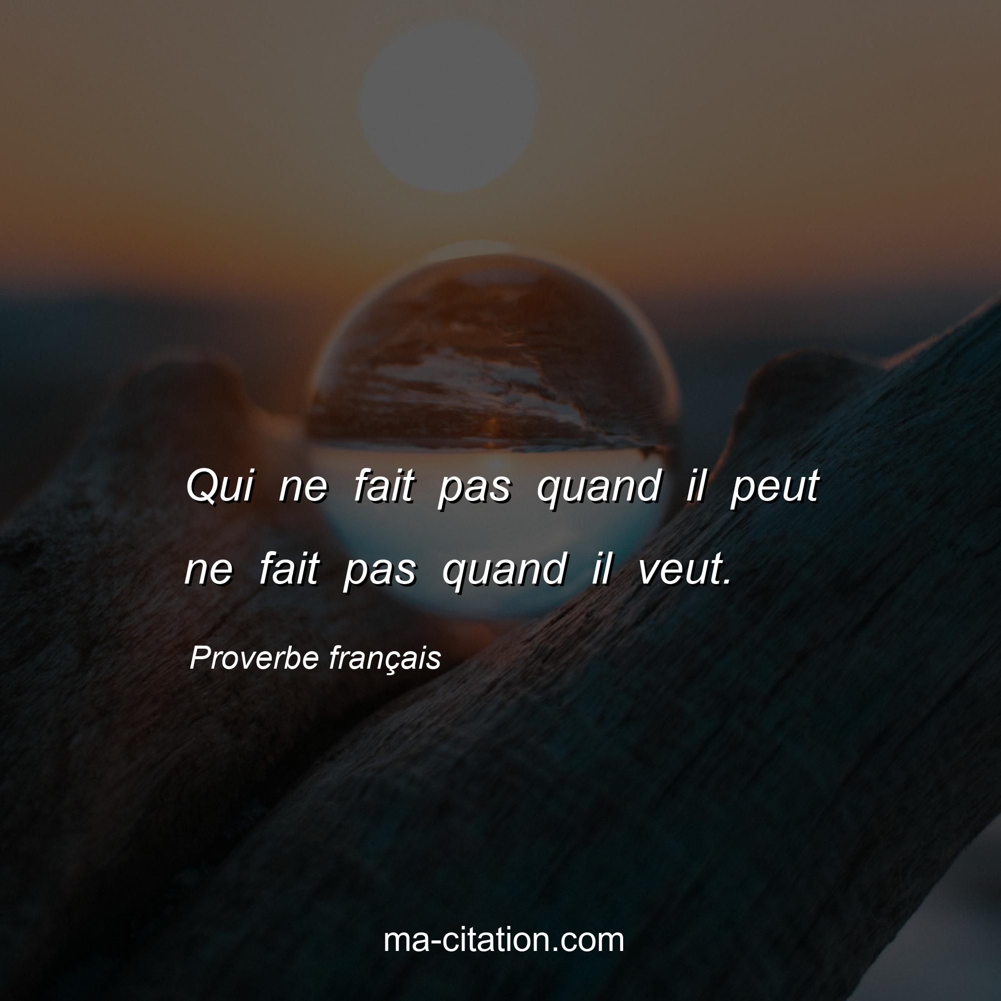 Qui ne fait pas quand il peut ne fait pas quand il veut. Proverbe franà ... Qui ne fait pas quand il peut ne fait pas quand il veut. Proverbe franà ...