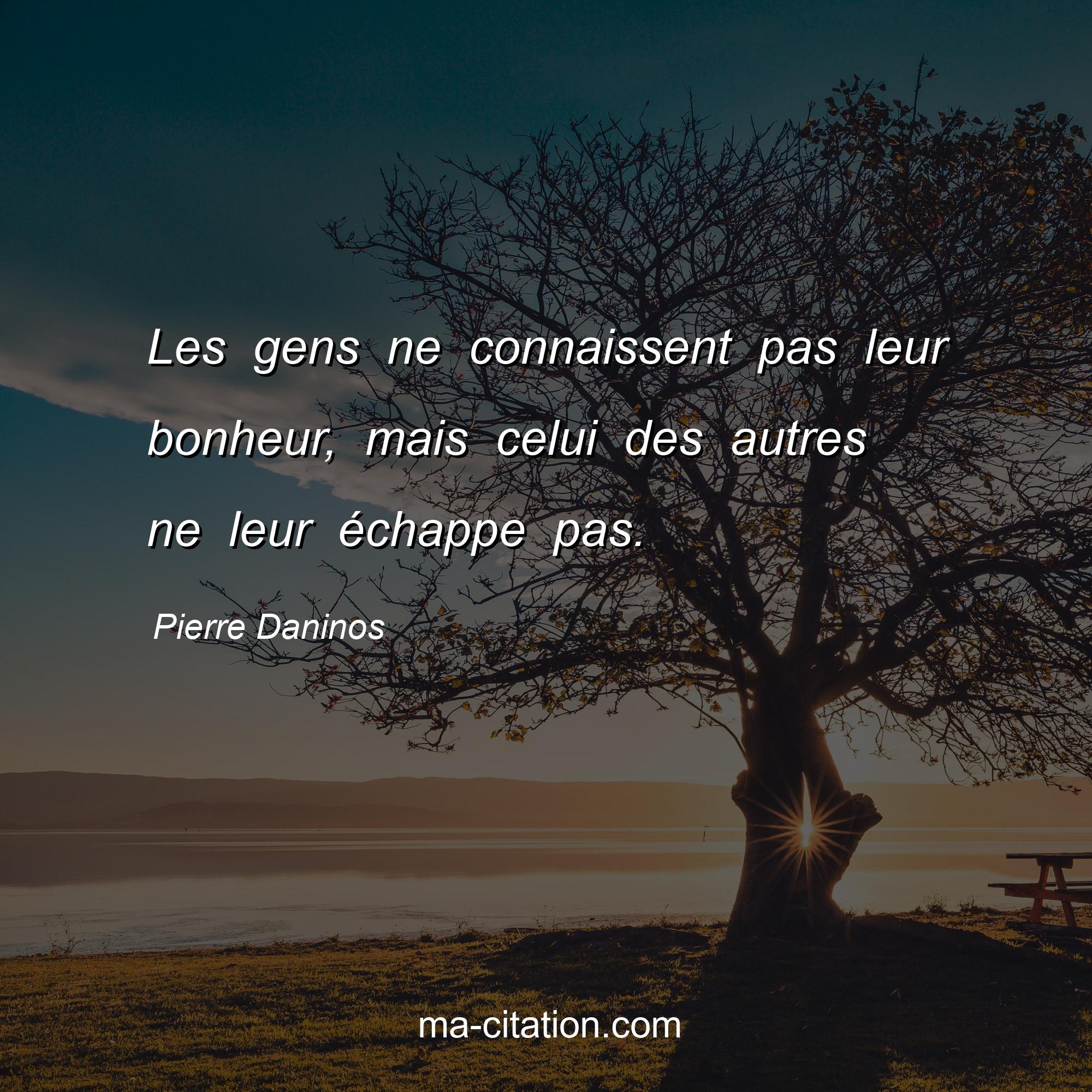 Les gens ne connaissent pas leur bonheur, mais celui des autres ne leur ... Les gens ne connaissent pas leur bonheur, mais celui des autres ne leur ...