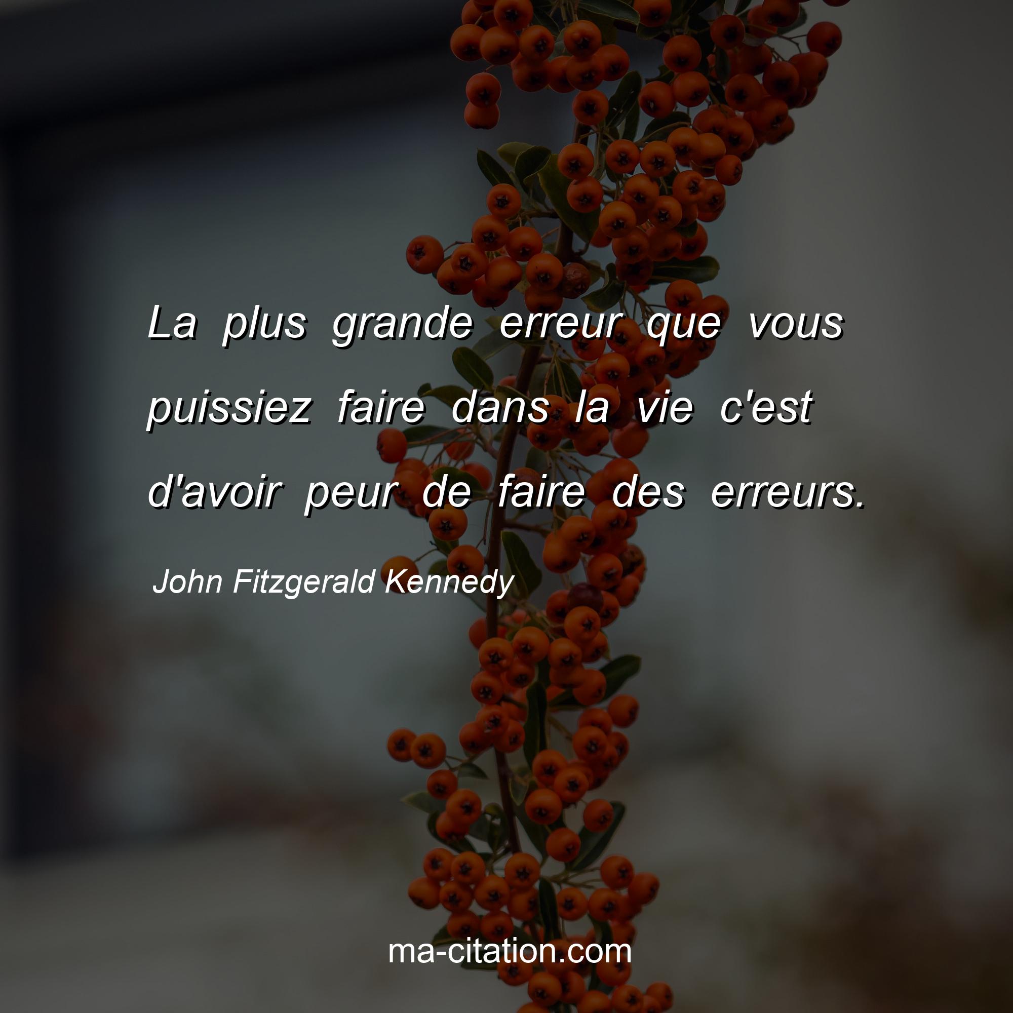 La plus grande erreur que vous puissiez faire dans la vie c'est d'avoir ... La plus grande erreur que vous puissiez faire dans la vie c'est d'avoir ...
