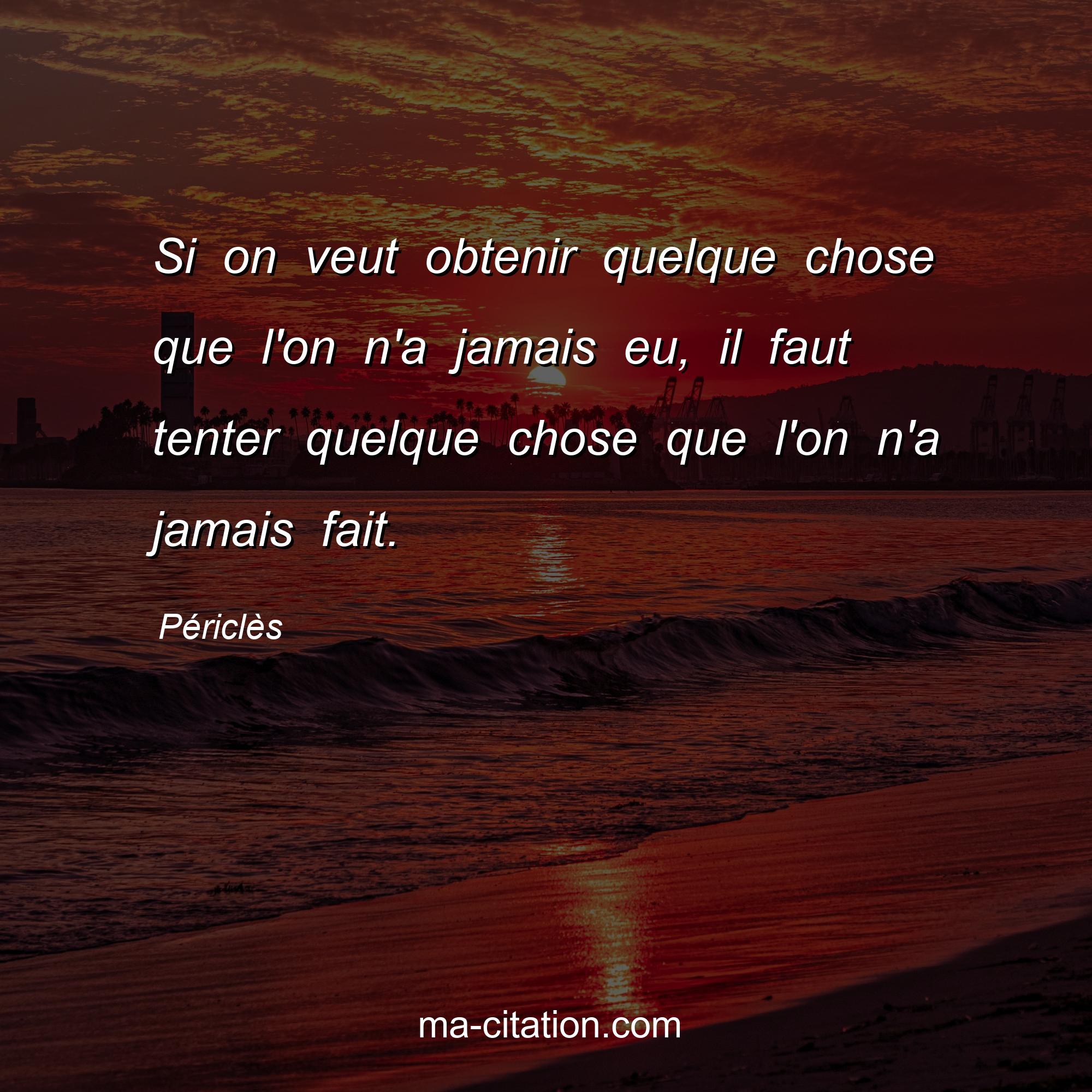 Si on veut obtenir quelque chose que l'on n'a jamais eu, il faut tenter ... Si on veut obtenir quelque chose que l'on n'a jamais eu, il faut tenter ...